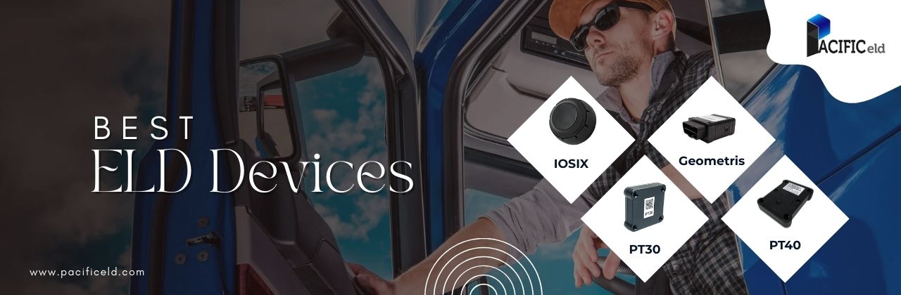 Best ELD Devices 2025 | Top FMCSA Solutions with Pacific ELD